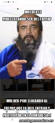 Meme Personalizado - . MULDER LE PIDE LLOTANDO SER DEL FREPAP MULDER ...