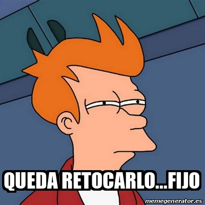 Meme Futurama Fry - Queda retocarlo...fijo - 32463240