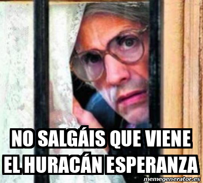 Meme Personalizado - No salgáis Que viene El huracán Esperanza - 32463628