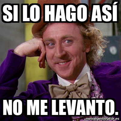Meme Willy Wonka - Si lo hago así NO ME LEVANTO. - 32463933