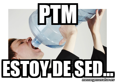 Meme Personalizado - ptm estoy de sed... - 32464069