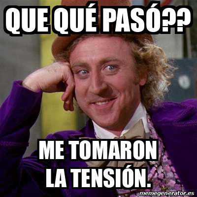 Meme Willy Wonka - Que qué pasó?? Me tomaron la tensión. - 32464176