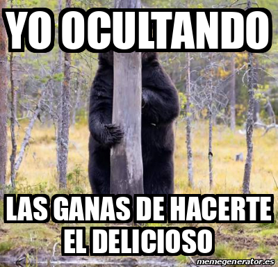 Meme Personalizado - Yo ocultando Las ganas De hacerte el delicioso ...