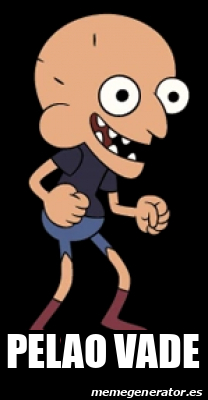 Meme Personalizado - Pelao vade - 32464518