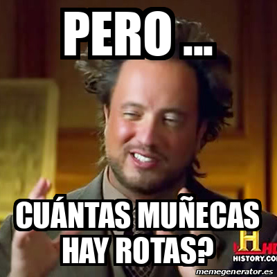 Meme Ancient Aliens - Pero ... Cuántas muñecas hay rotas? - 32464552