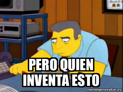 Meme Personalizado - Pero quien inventa esto - 32464573