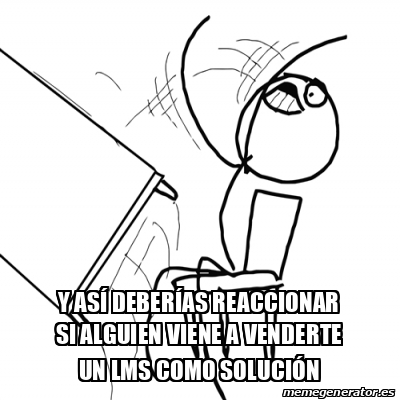 Meme Desk Flip Rage Guy - Y ASÍ DEBERÍAS REACCIONAR SI ALGUIEN VIENE A ...