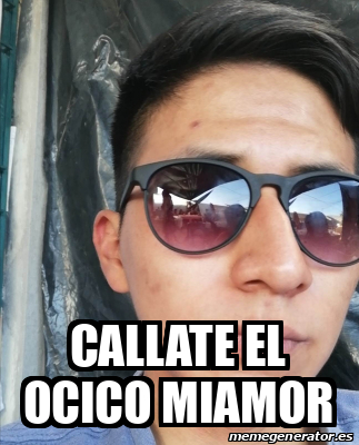 Meme Personalizado - Callate el ocico miamor - 32464942