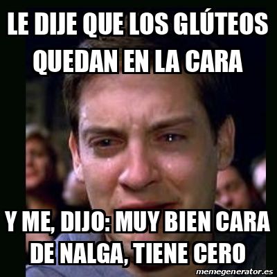 Meme crying peter parker - Le dije que los glúteos quedan en la cara Y ...