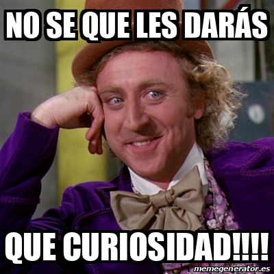 Meme Willy Wonka - No se que les darás Que curiosidad!!!! - 32465339
