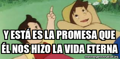 Meme Personalizado - Y está es la promesa que él nos hizo la vida ...