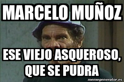 Meme Personalizado - marcelo muñoz ese viejo asqueroso, que se pudra ...