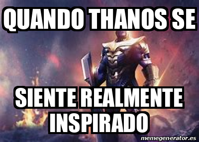 Meme Personalizado - Quando Thanos se SIENTE realmente inspirado - 32465894