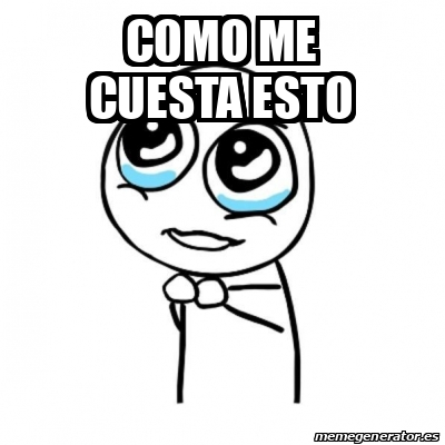 Meme Por favor - Como me cuesta esto - 32466266