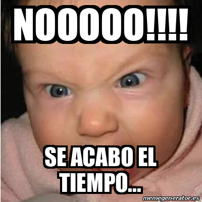 Meme Bebe furioso - nooooo!!!! se acabo el tiempo... - 32466267