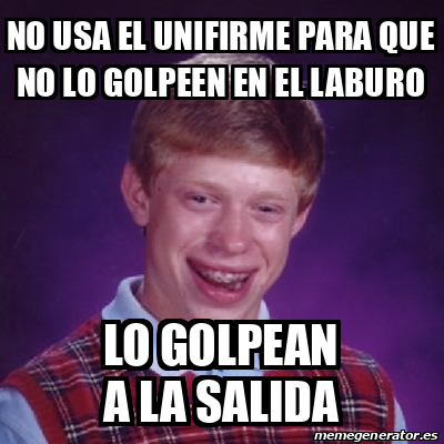 Meme Bad Luck Brian - no usa el unifirme para que no lo golpeen en el ...