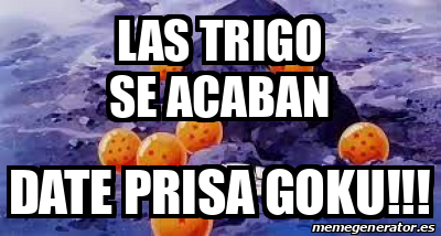 Meme Personalizado - Las trigo se acaban date prisa goku!!! - 32467452