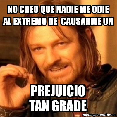 Meme Boromir - No creo que nadie me odie al extremo de causarme un ...