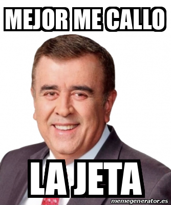 Meme Personalizado - Mejor me callo La jeta - 32467581