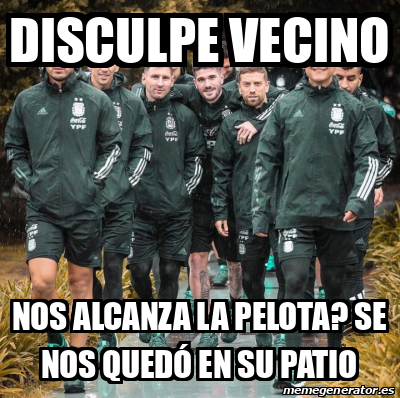 Meme Personalizado - Disculpe vecino Nos alcanza la pelota? Se nos ...