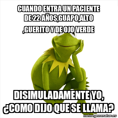 Meme Kermit the frog - cuando entra un paciente de 22 años,guapo,alto ...