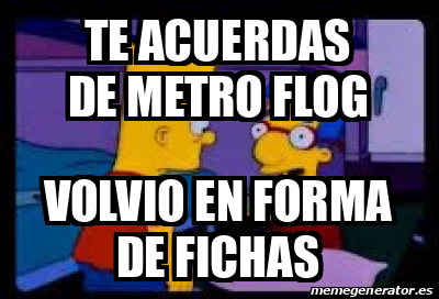 Meme Personalizado - te acuerdas de metro flog volvio en forma de ...