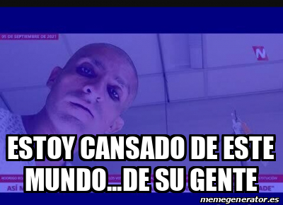 Meme Personalizado - Estoy cansado de este mundo...de su gente - 32468172