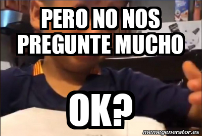 Meme Personalizado - PERO NO NOS PREGUNTE MUCHO OK? - 32468236