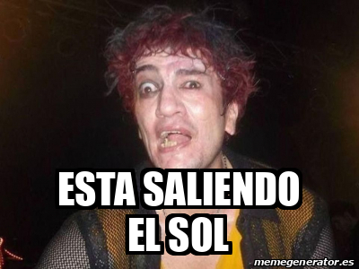 Meme Personalizado - esta saliendo el sol - 32468389