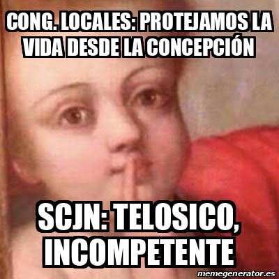 Meme Personalizado - Cong. Locales: Protejamos la vida desde la ...
