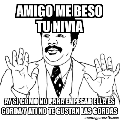Meme Ay Si - AMIGO ME BESO TU NIVIA AY SI COMO NO PARA ENPESAR ELLA ES ...
