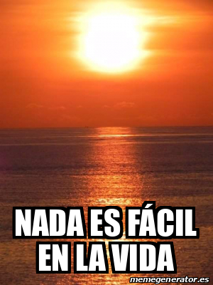 Meme Personalizado - Nada es fácil en la vida - 32468785