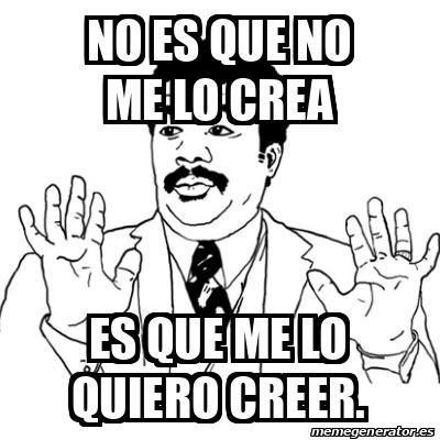 Meme Ay Si - No es que no me lo crea Es que me lo quiero creer. - 32468881