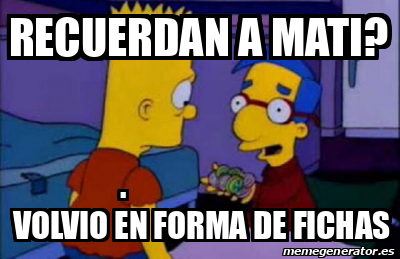 Meme Personalizado - Recuerdan a mati? . Volvio en forma de fichas ...
