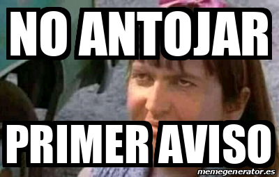 Meme Personalizado - No antojar Primer aviso - 32469954