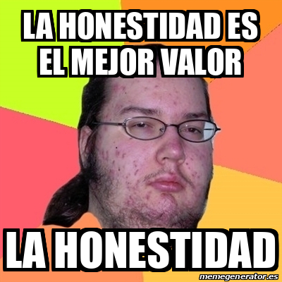Meme Friki - la honestidad es el mejor valor la honestidad - 32469996