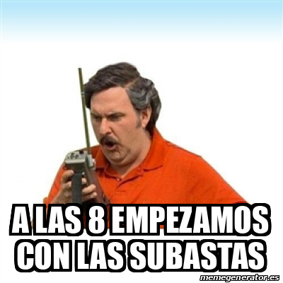 Meme Personalizado - A las 8 empezamos con las subastas - 32470019