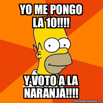 Meme Homer - yO ME PONGO LA 10!!!! Y VOTO A LA NARANJA!!!! - 32470454