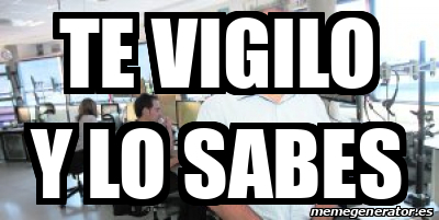 Meme Personalizado - Te vigilo Y lo sabes - 32470606