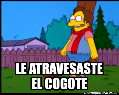 Meme Personalizado - Le atravesaste el cogote - 32470806