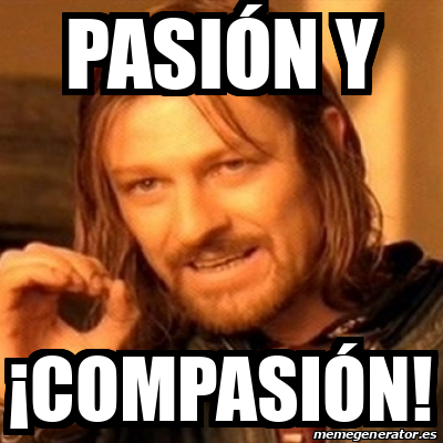 Meme Boromir - Pasión y ¡COMPASIÓN! - 32471123