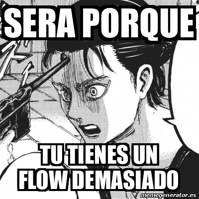 Meme Personalizado - Sera porque Tu tienes un flow demasiado - 32471281