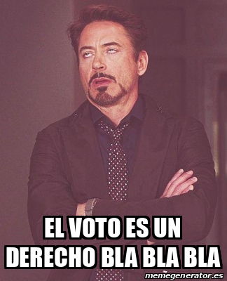 Meme Personalizado - el voto es un derecho bla bla bla - 32471301