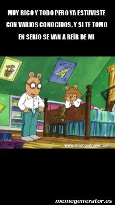 Meme Personalizado - Muy rico y todo pero ya estuviste con varios ...