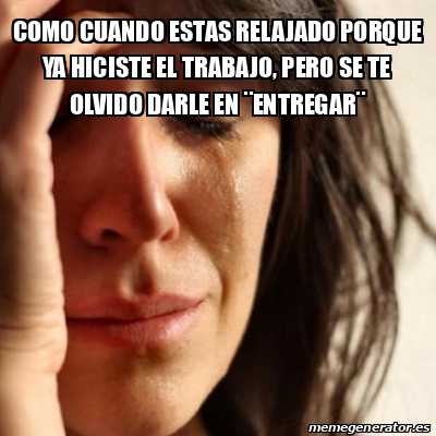 Meme Problems - como cuando estas relajado porque ya hiciste el trabajo ...