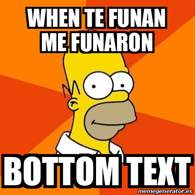 Meme Homer - When te funan me funaron Bottom text - 32471829
