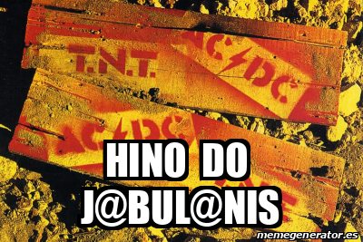 Meme Personalizado - hino do j@bul@nis - 32472541