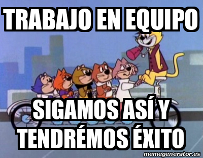 Meme Personalizado - trabajo en equipo sigamos así y tendrémos éxito ...