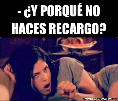 Meme Personalizado - - ¿Y porqué no haces recargo? - 32472701