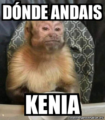 Meme Personalizado - Dónde andais Kenia - 32472711